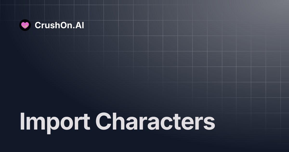 Import Characters | CrushOn.AI Import Characters | CrushOn.AI